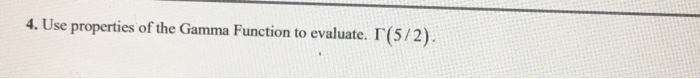 Solved 4. Use properties of the Gamma Function to evaluate. | Chegg.com