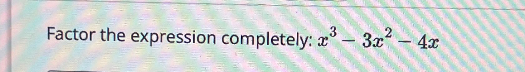 Solved Factor the expression completely: x3-3x2-4x | Chegg.com