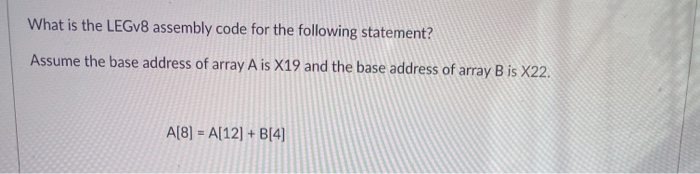 Solved What is the LEGV8 assembly code for the following | Chegg.com