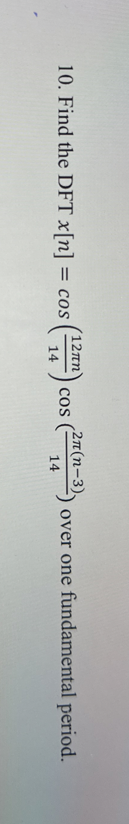 Solved Find the DFT x[n]=cos(12πn14)cos(2π(n-3)14) ﻿over one | Chegg.com