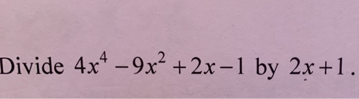 Solved Divide 4x4 - 9x² + 2x – 1 by 2x +1. | Chegg.com