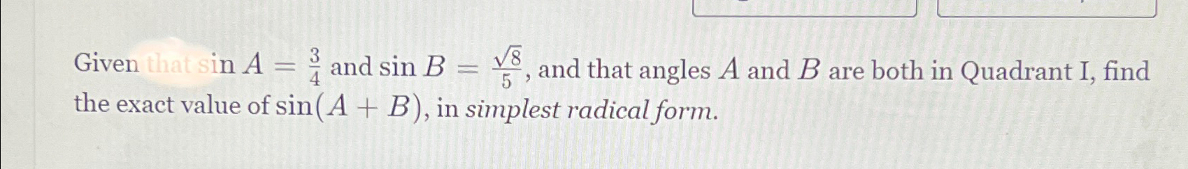Solved Given that sinA=(3)/(4) and sinB=(\\\\sqrt(8))/(5), | Chegg.com