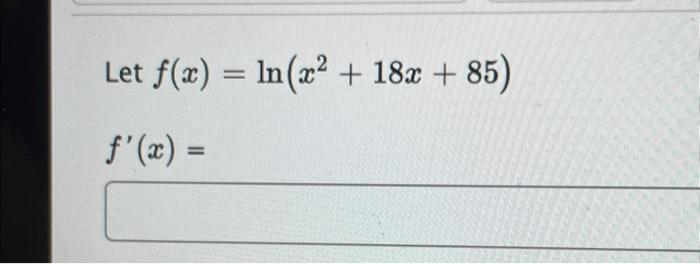 Solved Let f(x)=ln(x2+18x+85) f′(x)= | Chegg.com