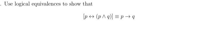 Solved Use logical equivalences to show that[p ↔ (p ∧ q)] ≡ | Chegg.com