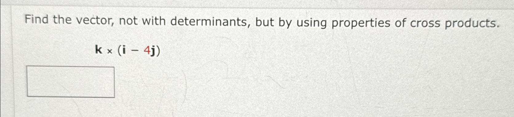 Solved Find the vector, not with determinants, but by using | Chegg.com