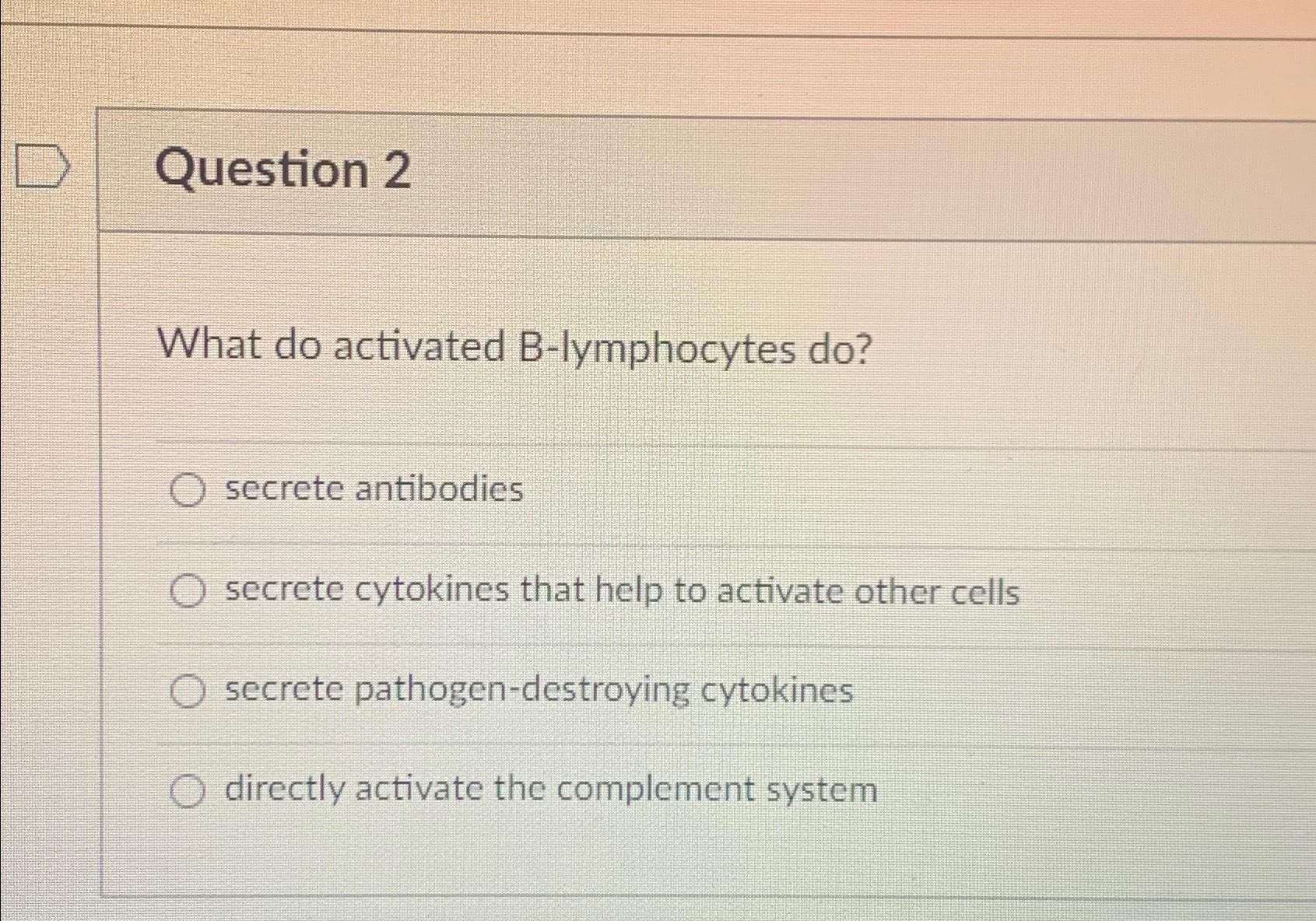 Solved Question 2What do activated B-lymphocytes do?secrete | Chegg.com