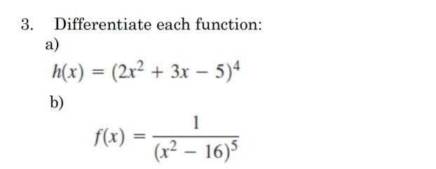 Solved 3. Differentiate each function: a) h(x)=(2x2+3x−5)4 | Chegg.com