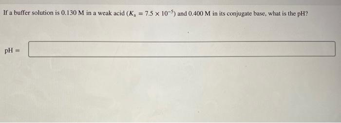 Solved If a buffer solution is 0.130 M in a weak acid (K= | Chegg.com