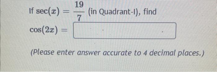 Solved If sec(x)=719 (in Quadrant-1), find cos(2x)= (Please | Chegg.com