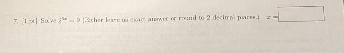 Solved 7. [ 1pt] Solve 25x=9 (Either leave as exact answer | Chegg.com