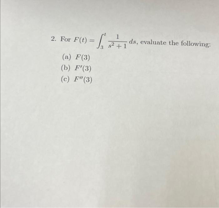 Solved 2. For F(t)=∫3ts2+11ds, evaluate the following: (a) | Chegg.com