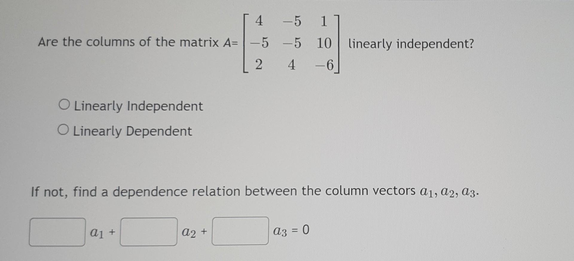 Solved Are the columns of the matrix A=⎣⎡4−52−5−54110−6⎦⎤ | Chegg.com