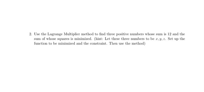 Solved 2. Use the Lagrange Multiplier method to find three | Chegg.com Solved 2. Use the Lagrange Multiplier method to find three | Chegg.com