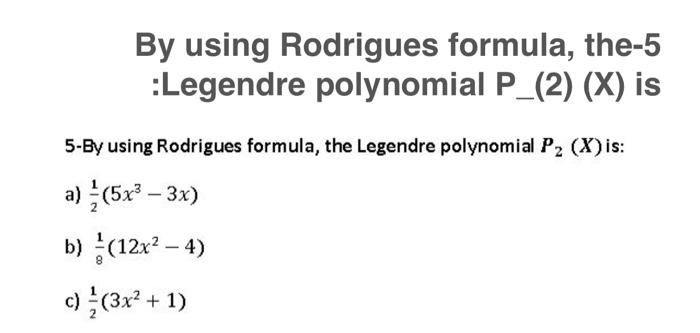 Solved By using Rodrigues formula, the-5 :Legendre | Chegg.com