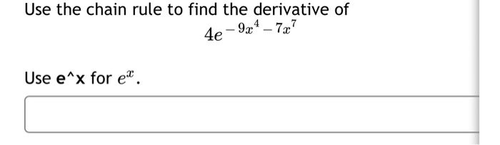Solved Use the chain rule to find the derivative of 4e-9x4 – | Chegg.com