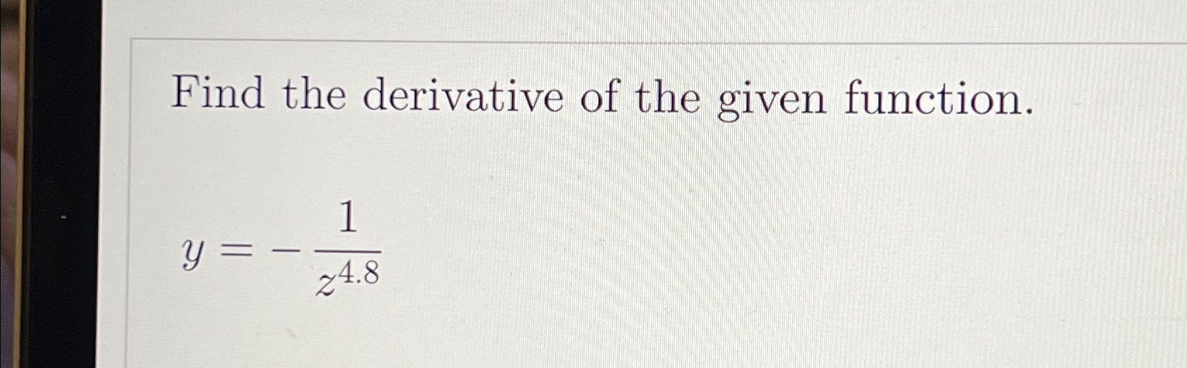 Solved Find the derivative of the given function.y=-1z4.8 | Chegg.com