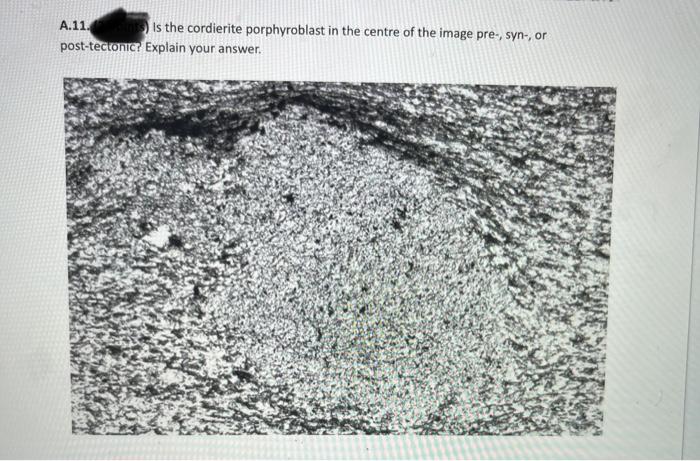 Solved A.11. Is the cordierite porphyroblast in the centre | Chegg.com