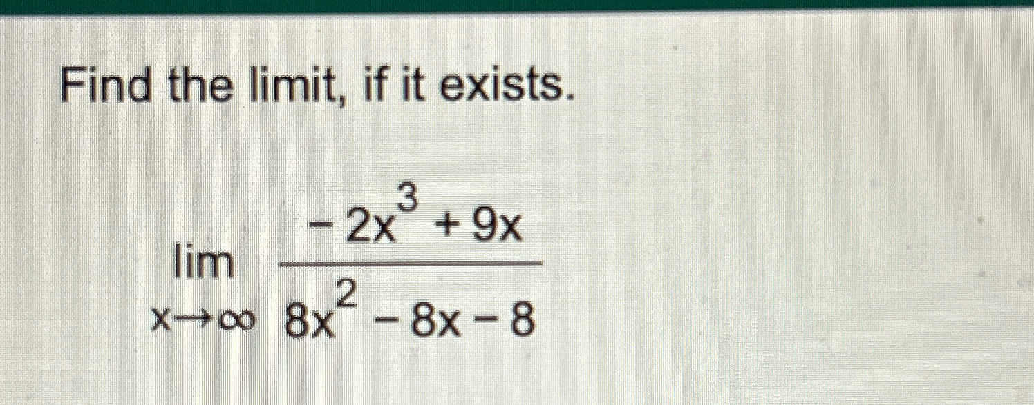 Solved Find the limit, ﻿if it exists.limx→∞-2x3+9x8x2-8x-8 | Chegg.com