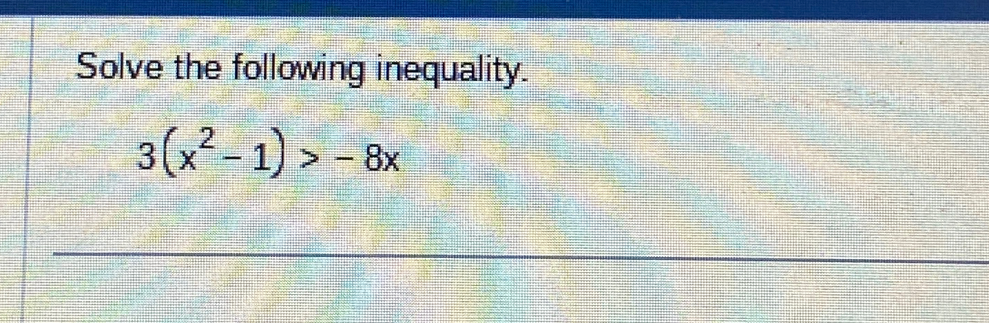 Solved Solve the following inequality.3(x2-1)>-8x | Chegg.com