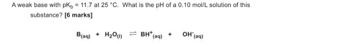 Solved A weak base with pKb=11.7 at 25∘C. What is the pH of | Chegg.com
