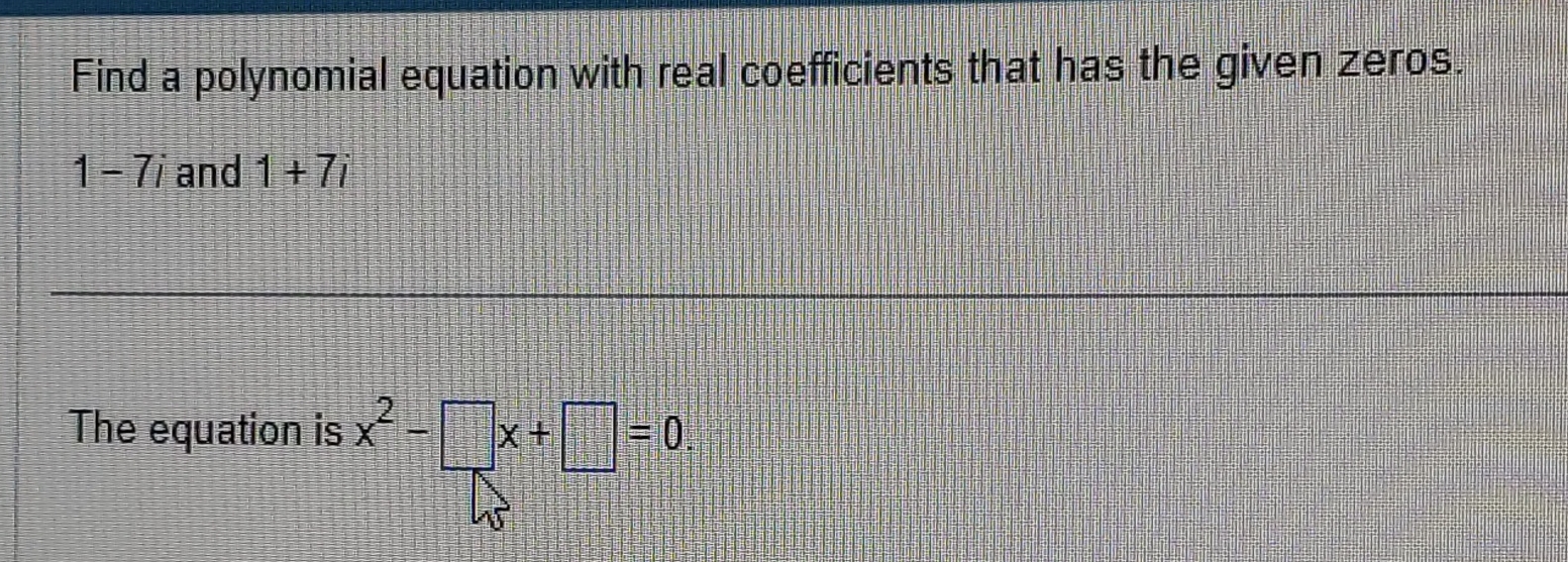 Solved Find a polynomial equation with real coefficients | Chegg.com