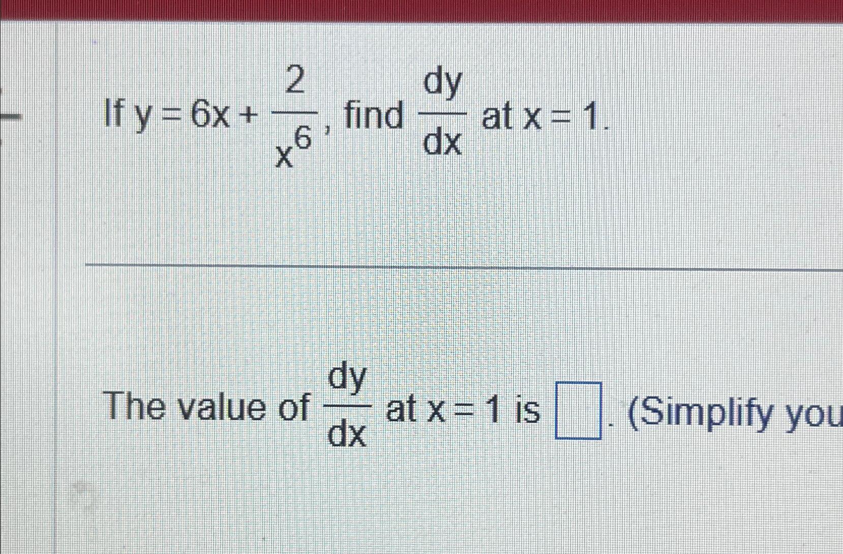 Solved If y=6x+2x6, ﻿find dydx ﻿at x=1The value of dydx ﻿at | Chegg.com