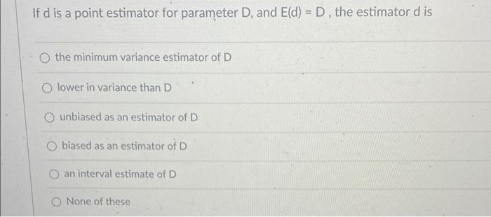 Solved If d is a point estimator for parameter D, and E(d) = | Chegg.com