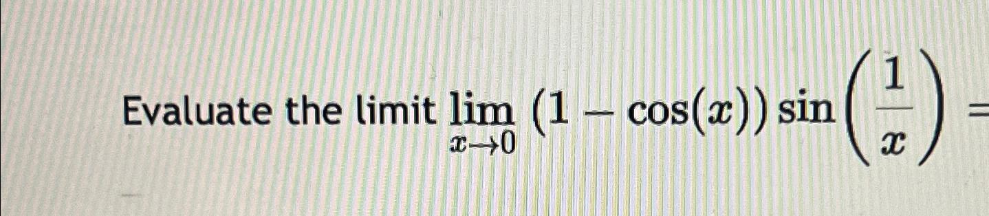 Solved Evaluate the limit limx→0(1-cos(x))sin(1x)= | Chegg.com