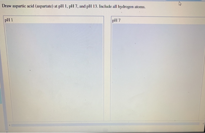 Solved Draw aspartic acid (aspartate) at pH 1, pH 7, and pH | Chegg.com
