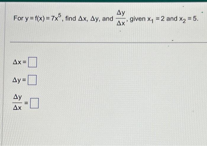 Solved For y = f(x) = 7x5, find Ax, Ay, and Ax= ∆y= ду Ax 11 | Chegg.com