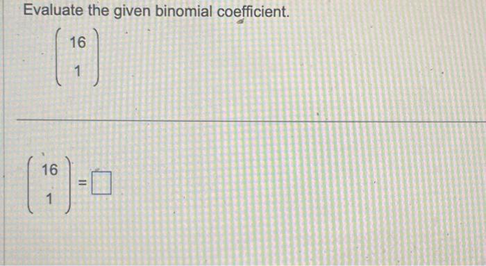 Solved Evaluate the given binomial coefficient. (161) (161)= | Chegg.com
