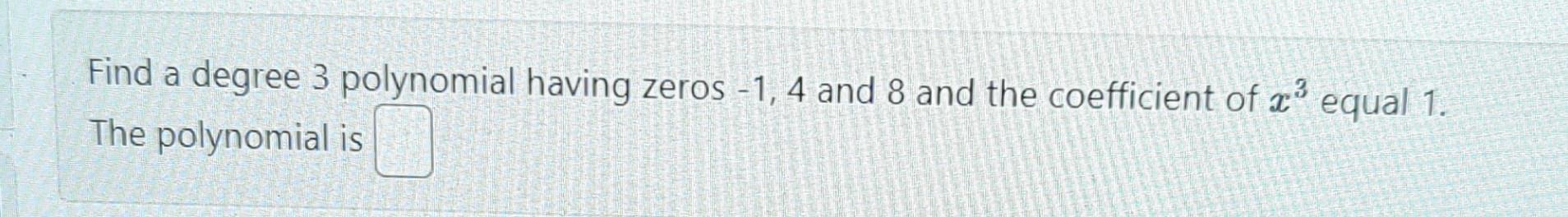 Solved Find a degree 3 polynomial having zeros −1,4 and 8 | Chegg.com
