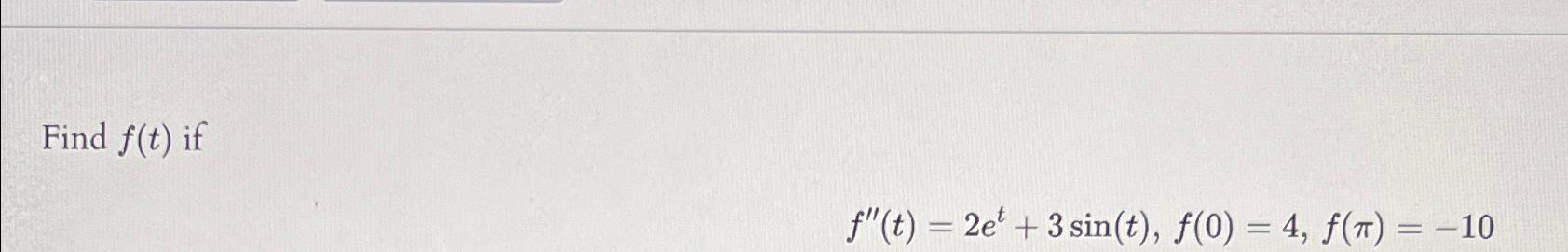 Solved Find f(t) ﻿iff''(t)=2et+3sin(t),f(0)=4,f(π)=-10 | Chegg.com