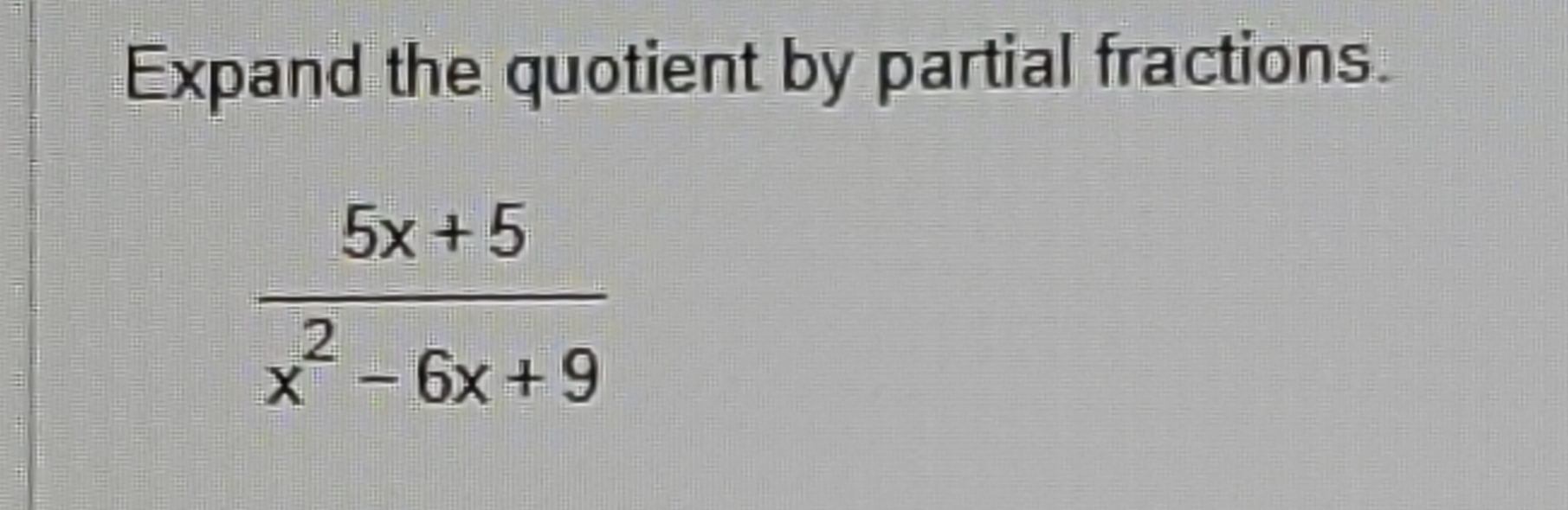 Solved Expand the quotient by partial fractions.5x+5x2-6x+9 | Chegg.com