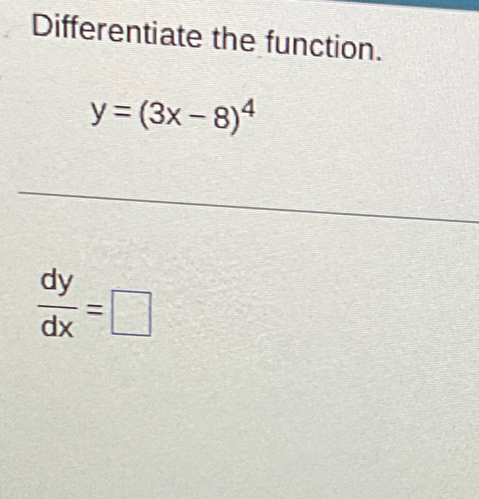 Solved Differentiate the function.y=(3x-8)4dydx= | Chegg.com
