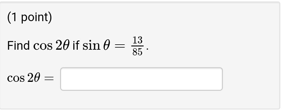 Solved (1 point) Find cos 20 if sin 0 = 13 85 cos 20 = | Chegg.com