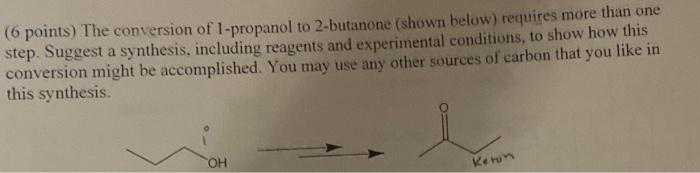 Solved (6 points) The conversion of 1-propanol to 2-butanone | Chegg.com