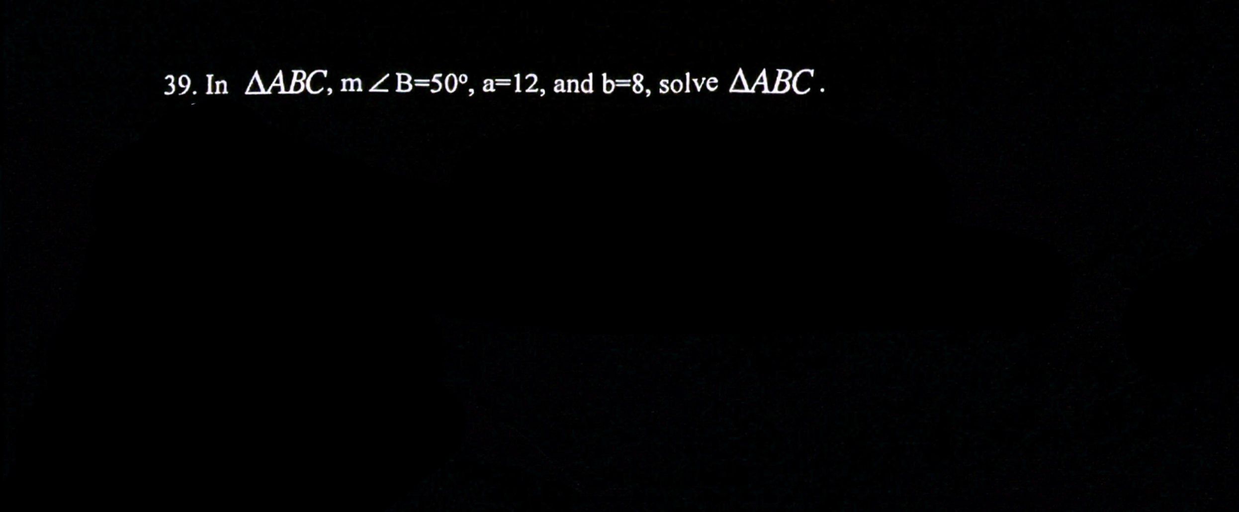 Solved In ????ABC,m?B=50°,a=12, ﻿and b=8, ﻿solve ????ABC. | Chegg.com