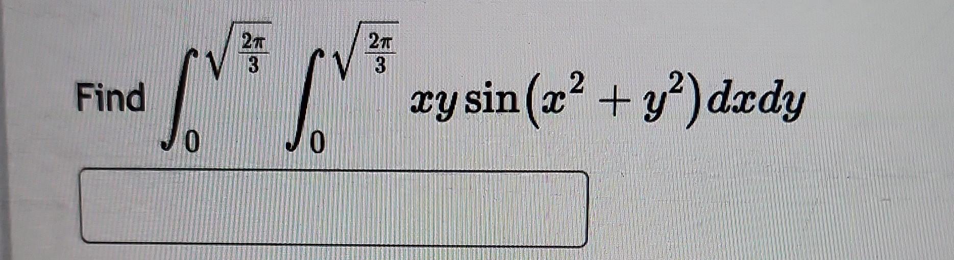 Solved Find ∫0V3∫3xysin(x2+y2)dxdy | Chegg.com