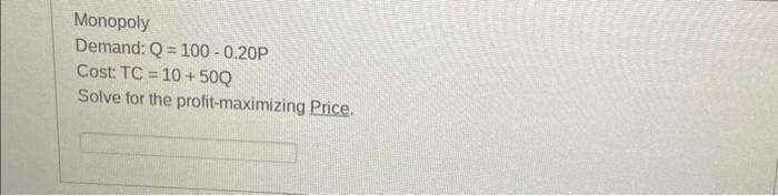 Solved Monopoly Demand: Q=100−0.20P Cost: TC=10+50Q Solve | Chegg.com