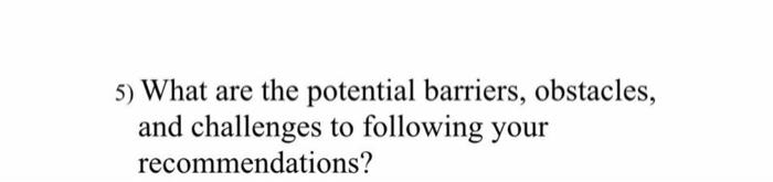 Solved 5) What are the potential barriers, obstacles, and | Chegg.com