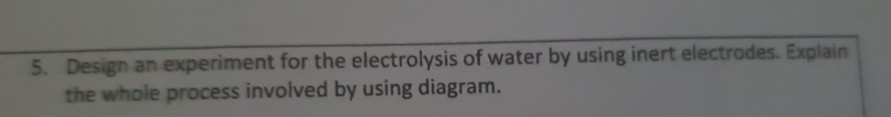 Solved 5. Design an experiment for the electrolysis of water | Chegg.com