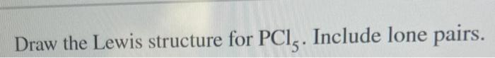 Solved Draw the Lewis structure for PCl5. Include lone | Chegg.com