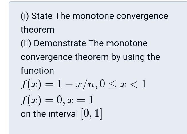 Solved (i) State The monotone convergence theorem (ii) | Chegg.com Solved (i) State The monotone convergence theorem (ii) | Chegg.com