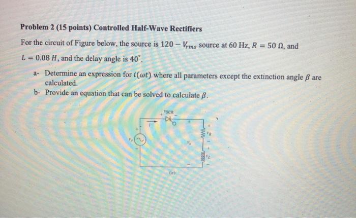 Solved Problem 2 (15 points) Controlled Half-Wave Rectifiers | Chegg.com