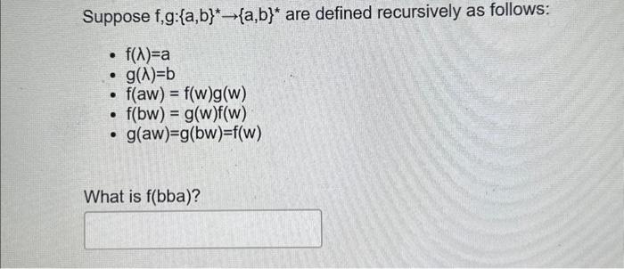 Solved Suppose f,g:{a,b}⋆→{a,b}⋆ are defined recursively as | Chegg.com