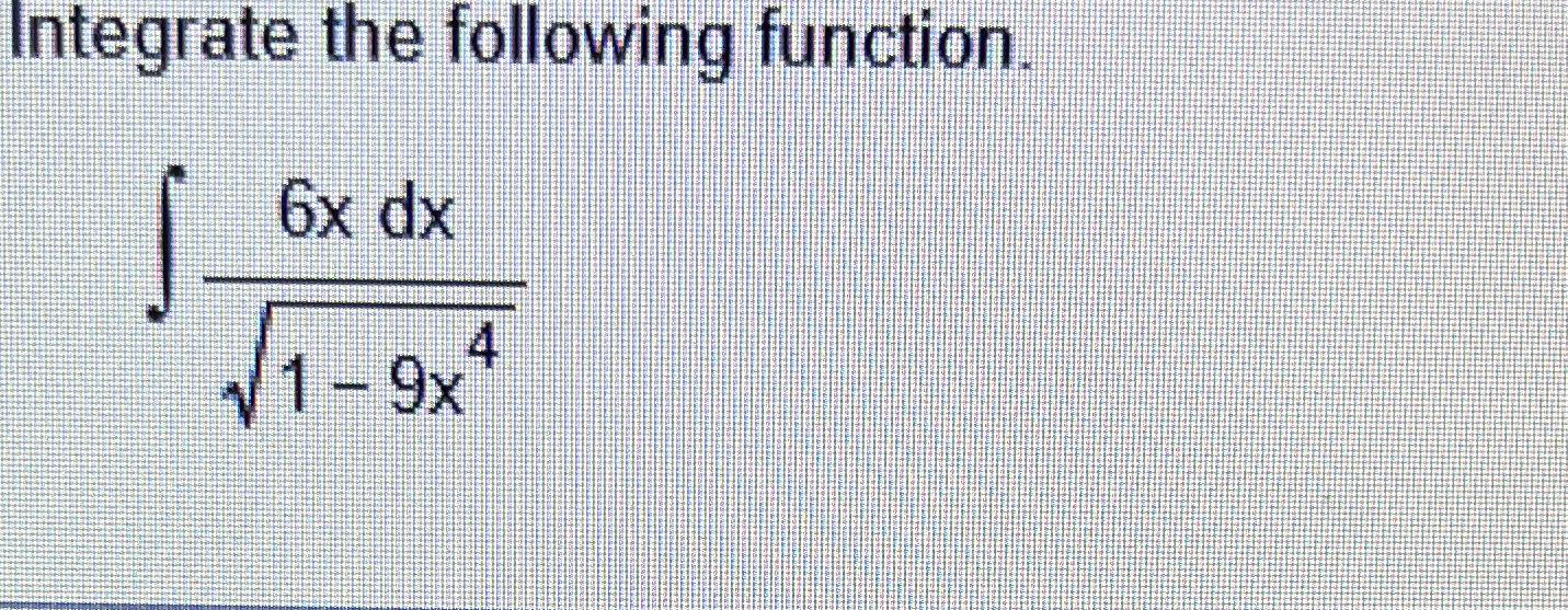 Solved Integrate the following function.∫﻿﻿6xdx1-9x42 | Chegg.com