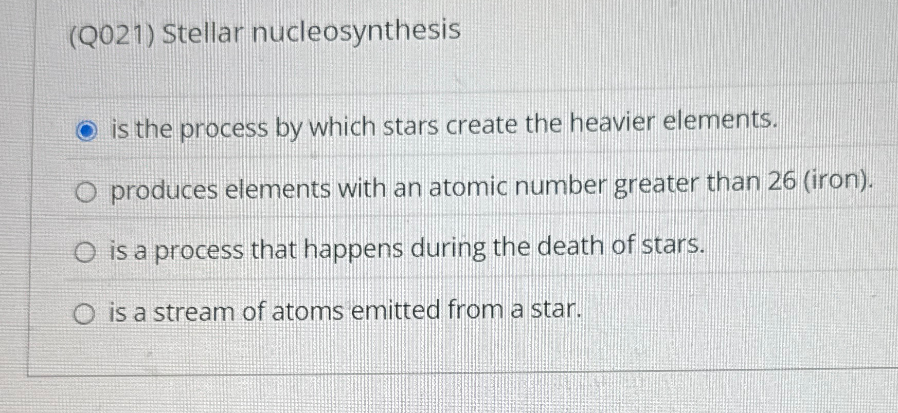 Solved (Q021) ﻿Stellar nucleosynthesisis the process by | Chegg.com
