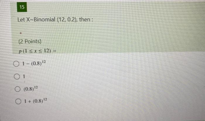 Solved 15 Let X-Binomial (12,0.2), then: (2 points) p(1 | Chegg.com Solved 15 Let X-Binomial (12,0.2), then: (2 points) p(1 | Chegg.com