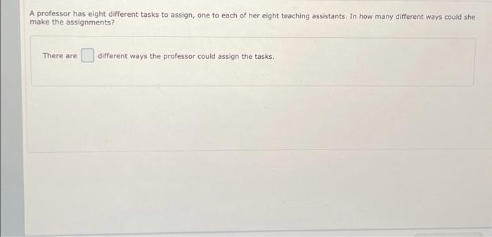 Solved A professor has eight different tasks to assign, one | Chegg.com